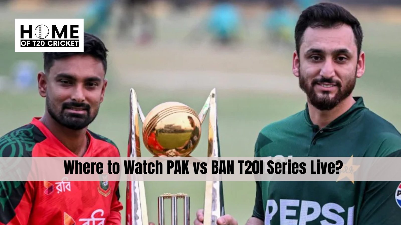 Where to Watch PAK vs BAN T20I Series Live? - Home of T20