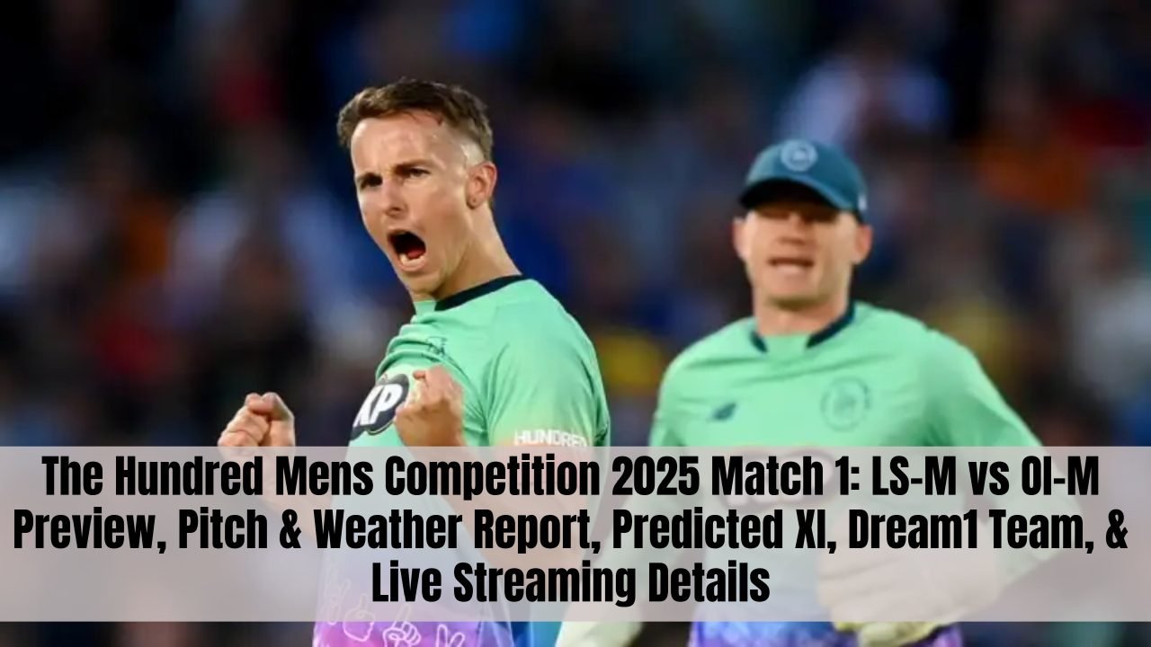 The Hundred Mens Competition 2025 Match 1: LS-M vs OI-M Preview, Pitch ...