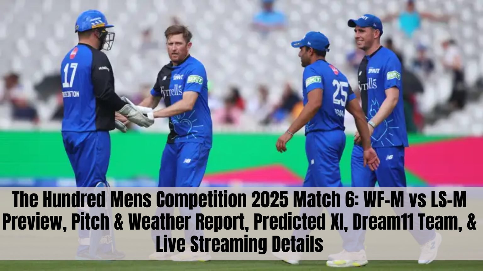 The Hundred Mens Competition 2025 Match 6: WF-M vs LS-M Preview, Pitch ...
